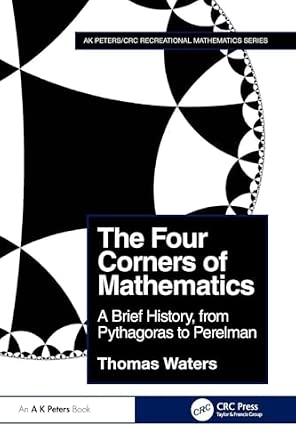 The Four Corners of Mathematics (AK Peters/CRC Recreational Mathematics ...