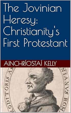 The Jovinian Heresy: Christianity's First Protestant eBook : Kelly ...