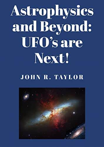 Astrophysics and Beyond: UFO's are Next! eBook : TAYLOR, JOHN R ...