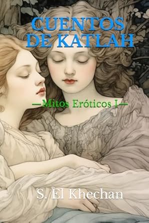 CUENTOS DE KATLAH: Mitos Eróticos I (Spanish Edition): El Khechan, S ...