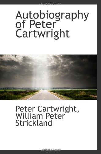 Autobiography of Peter Cartwright: Cartwright, Peter: 9781103115549 ...