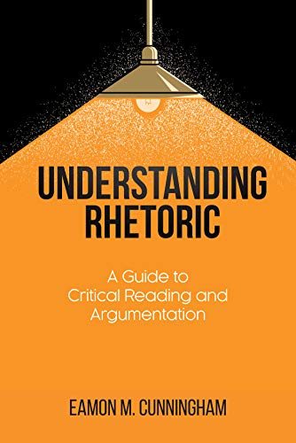 Understanding Rhetoric : A Guide to Critical Reading and Argumentation ...