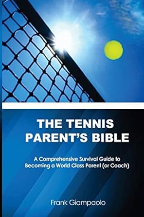Buy The Tennis Parents Bible: A Comprehensive Survival Guide to ...