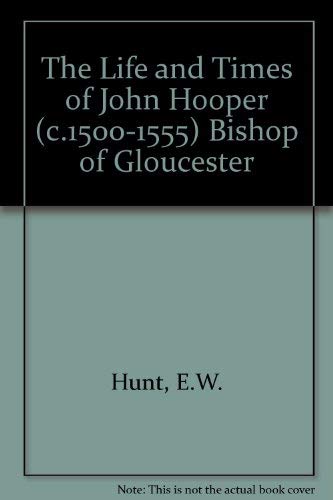 The Life and Times of John Hooper (C. 1500-1555, Bishop of Gloucester ...