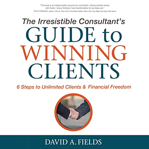 Amazon.com: The Irresistible Consultant's Guide to Winning Clients: Six ...
