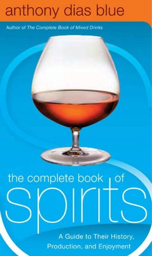 The Complete Book of Spirits: A Guide to Their History, Production, and Enjoyment (Drinking ...