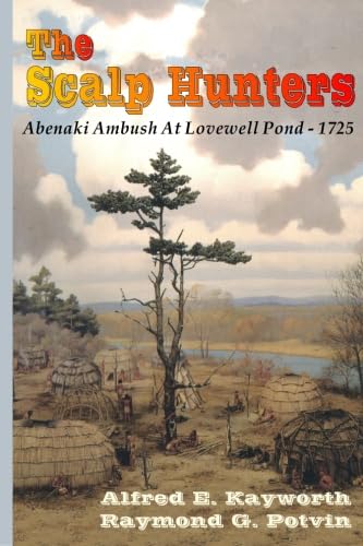 The Scalp Hunters: Abenaki Ambush at Lovewell Pond?1725: Kayworth ...