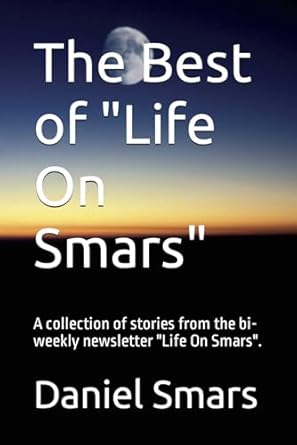 The Best of "Life On Smars": A collection of stories from the bi-weekly newsletter "Life On ...