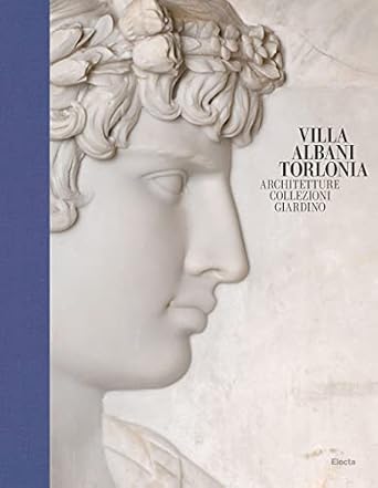 Villa Albani Torlonia. Architetture Collezioni Giardino. Ediz. a colori ...