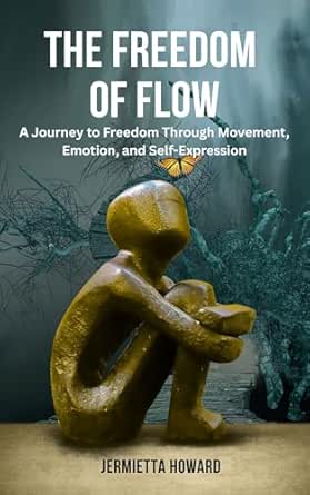The Freedom of Flow: A Journey to Freedom Through Movement, Emotion ...