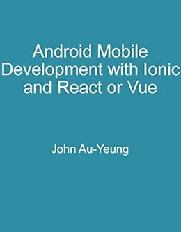 Amazon.com: Android Mobile Development with Ionic and React or Vue ...