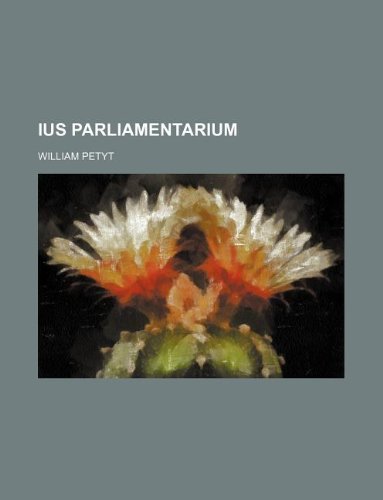 Ius Parliamentarium: William Petyt: 9781235977473: Amazon.com: Books