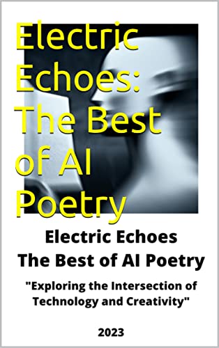 Electric Echoes: The Best of AI Poetry: Exploring the Intersection of ...