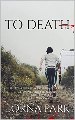 To Death: He figured she was no match for a Seasoned Serial Killer. He ...