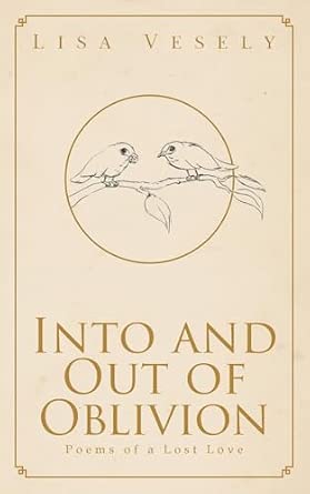 Into and Out of Oblivion: Poems of a Lost Love: Vesely, Lisa ...