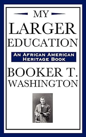 My Larger Education (an African American Heritage Book): Washington, Booker T: 9781604591972 ...