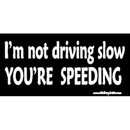 Amazon.com: I'm Not Driving Slow You're Speeding Bumper Sticker/Decal ...
