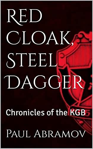 Amazon.com: Red Cloak, Steel Dagger : Chronicles of the KGB (Russia's ...