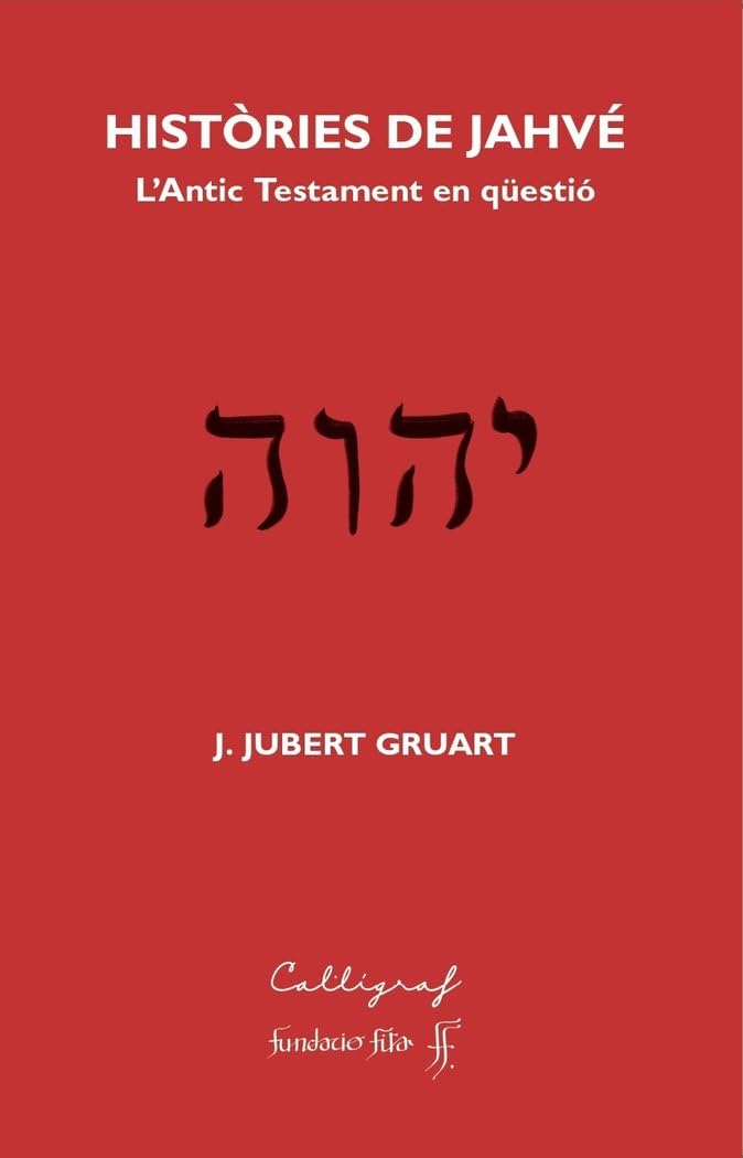 Històries de Jahvé: L'Antic Testament en qüestió: Jubert Gruart, Joquim ...