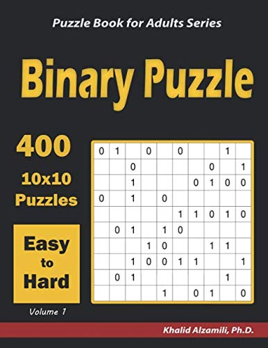 Binary Puzzle: 400 Easy to Hard (10x10) Puzzles (Puzzle Book for Adults ...