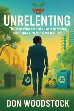 UNRELENTING: The Man Who Turned a Local Recycling Push, Into a National ...