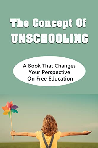 The Concept Of Unschooling: A Book That Changes Your Perspective On ...