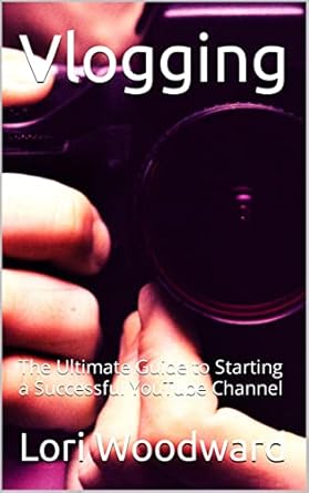 Vlogging: The Ultimate Guide to Starting a Successful YouTube Channel - Kindle edition by ...