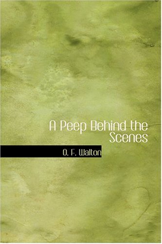 A Peep Behind the Scenes: Walton, O. F.: 9780554317649: Amazon.com: Books