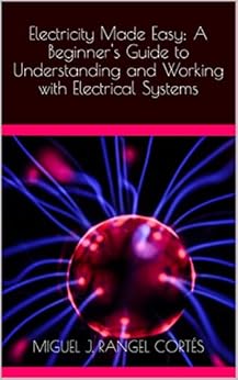 Electricity Made Easy: A Beginner's Guide to Understanding and Working ...
