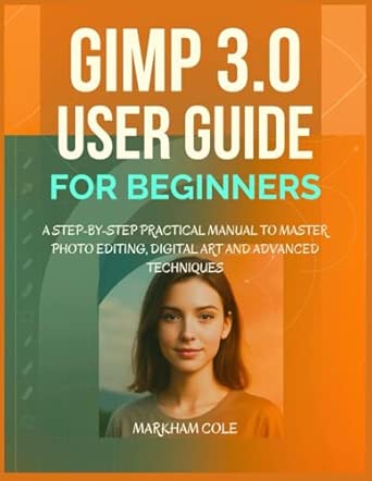 Amazon.com: Gimp 3.0 User Guide For Beginners: A step-by-step practical manual to master Photo ...