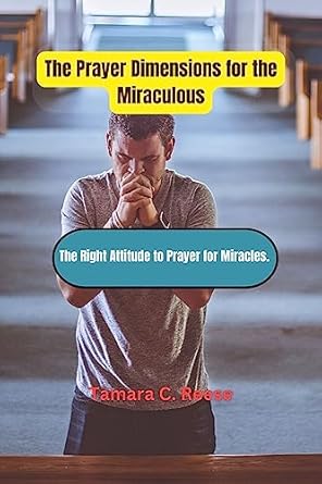 THE PRAYER DIMENSIONS FOR THE MIRACULOUS: The Right Attitude to Prayer ...