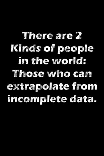 There are 2 Kinds of People in the World: Those who can extrapolate ...