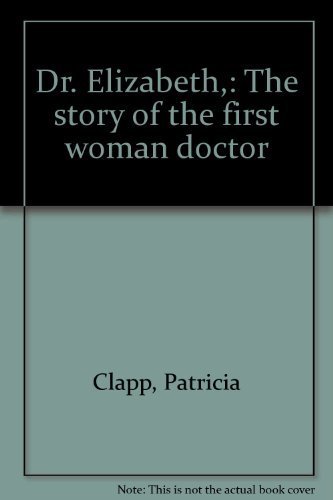 Dr. Elizabeth,: The story of the first woman doctor: Clapp, Patricia ...