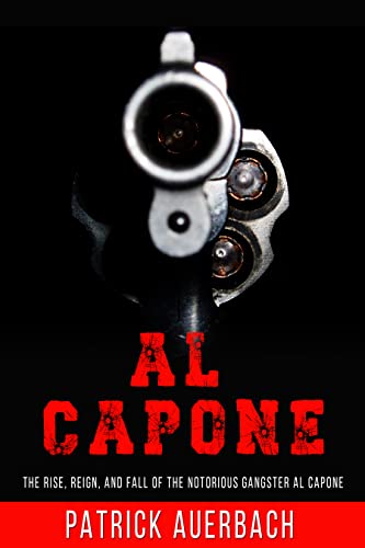 Al Capone: The Rise, Reign, and Fall of the Notorious Gangster Al ...