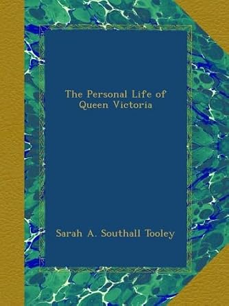 The Personal Life of Queen Victoria: Tooley, Sarah A. Southall: Amazon ...