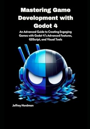Mastering Game Development with Godot 4: An Advanced Guide to Creating Engaging Games with Godot ...