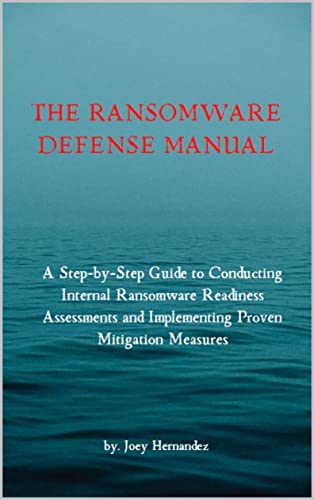 The Ransomware Defense Manual: A Step-by-Step Guide to Conducting ...