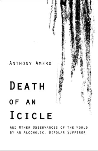 Death of an Icicle: And Other Observances of the World by an Alcoholic ...