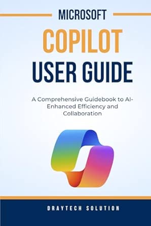 Microsoft Copilot User Guide: A Comprehensive Guidebook to AI-Enhanced Efficiency and ...