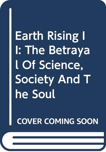 Earth Rising II : The Betrayal of Science, Society and the Soul: Nick ...