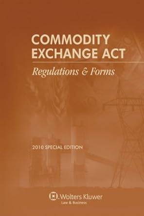 Commodity Exchange Act: Regulations & Forms, 2010 Special Edition: CCH ...