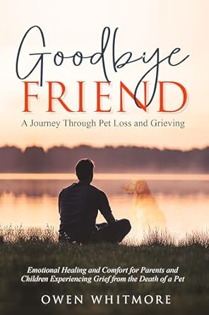 Goodbye, Friend: A Journey Through Pet Loss and Grieving: Emotional ...