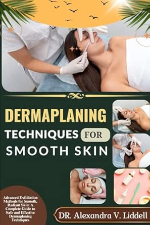 DERMAPLANING TECHNIQUES FOR SMOOTH SKIN: Advanced Exfoliation Methods ...