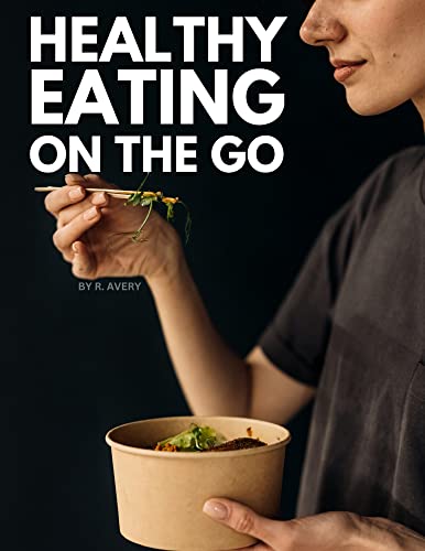 Healthy Eating On The Go: Simple and effective strategies for people ...