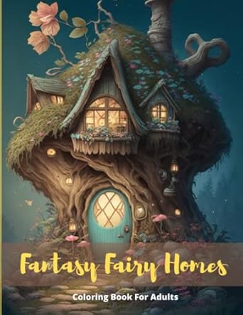 Fantasy Fairy Homes Coloring Book For Adults: Magical Whimsical and ...