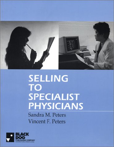 Selling to Specialist Physicians: Peters, Sandra M., Peters, Vincent F ...