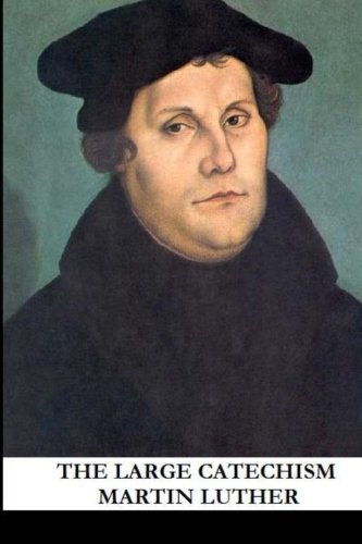 The Large Catechism: Luther, Martin: 9781491231418: Amazon.com: Books