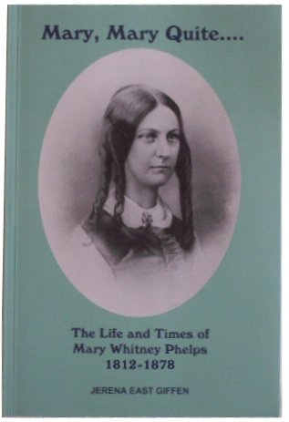 Mary, Mary Quite . . . The Life and Times of Mary Whitney Phelps 1812 ...