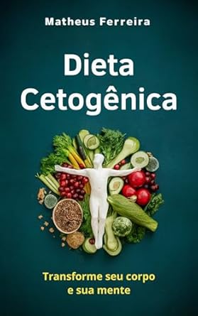 Amazon.com.br eBooks Kindle: Dieta Cetogênica: Transforme Seu Corpo e Sua Mente, Ferreira, Matheus