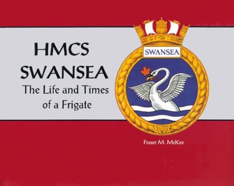 HMCS Swansea : The Life and Times of a Frigate: Fraser M. McKee ...